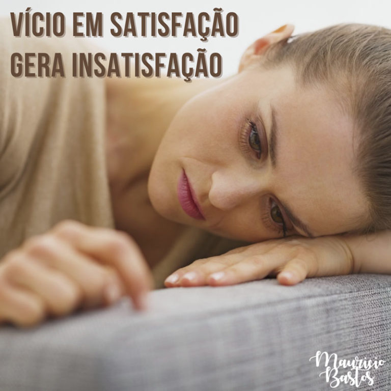 Vício em satisfação gera insatisfação
